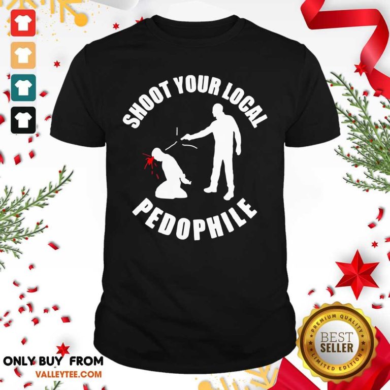Shoot Your Local Pedophile Shirt - Merchaz