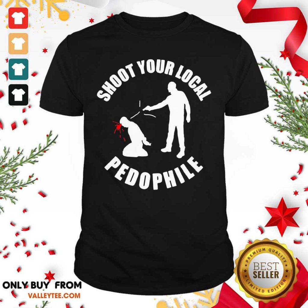Shoot Your Local Pedophile Shirt - Merchaz